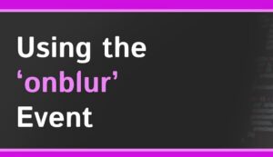 OnBlur vs OnChange in React: Event Handling in Modern Web Apps